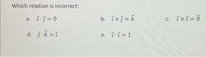 Solved Which relation is incorrect: a. i.j=0 d. j.k=i b. | Chegg.com