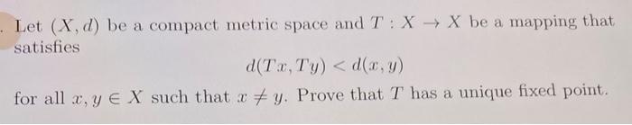 Solved Let (X,d) be a compact metric space and T:X→X be a | Chegg.com