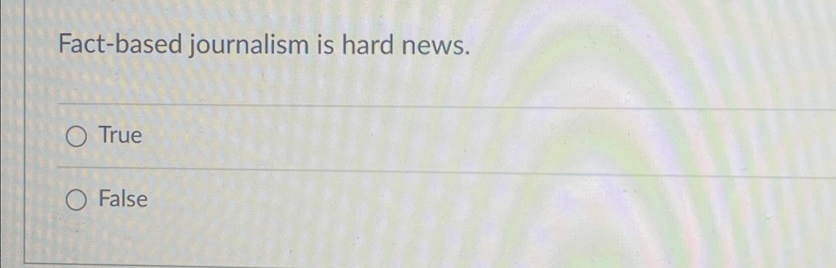 Solved Fact-based journalism is hard news.TrueFalse | Chegg.com