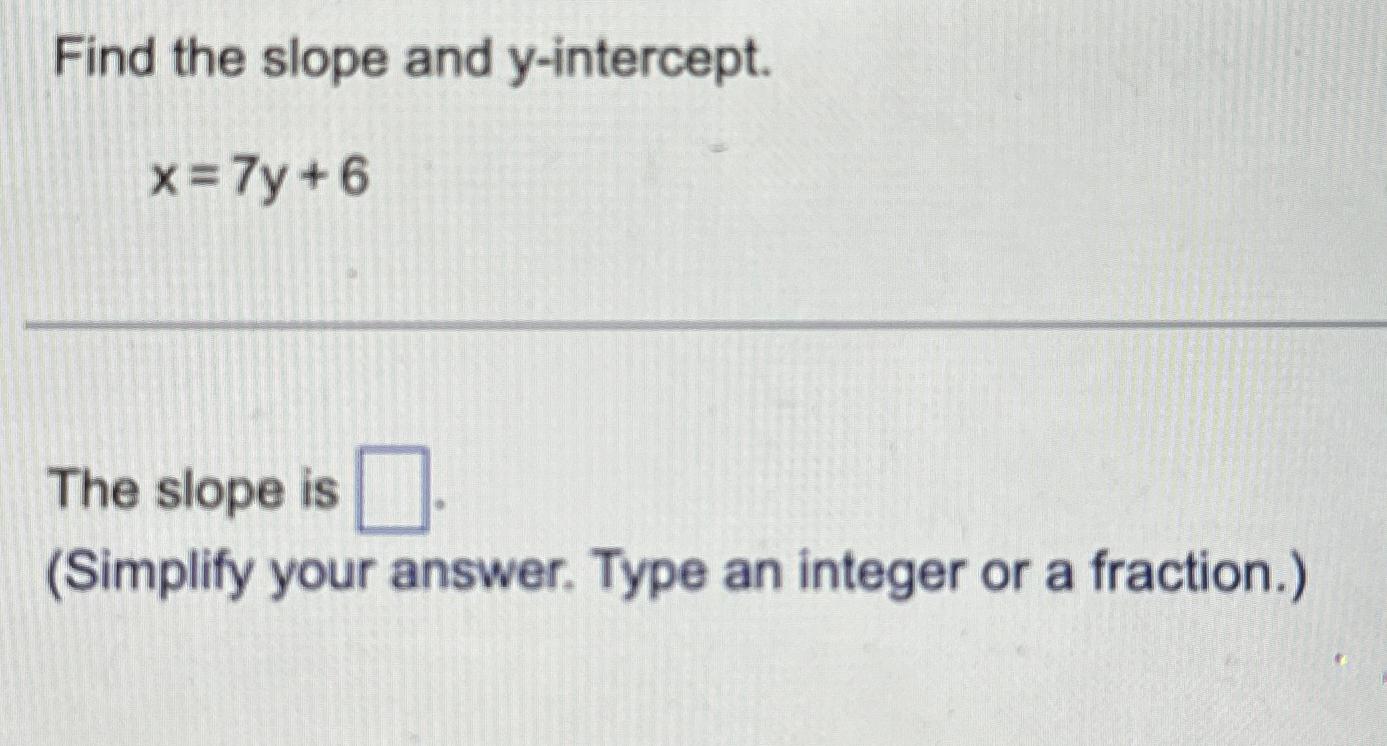 Solved Find the slope and y-intercept.x=7y+6The slope | Chegg.com
