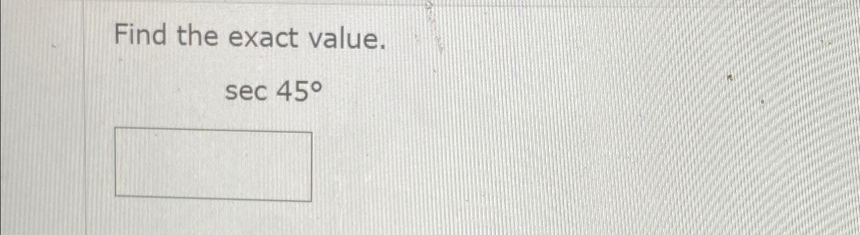 Solved Find the exact value.sec45° | Chegg.com