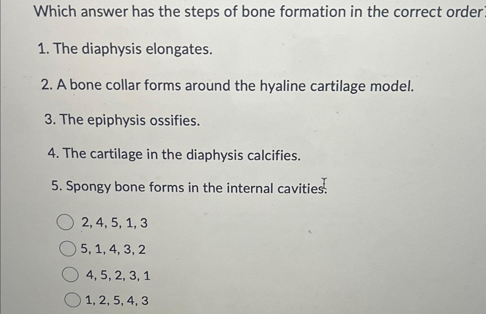 Solved Which answer has the steps of bone formation in the | Chegg.com