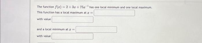 Solved The function f(x)=2+3x+75x−1 has one local minimum | Chegg.com