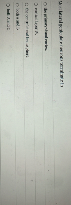 Solved Most lateral geniculate neurons terminate inthe | Chegg.com