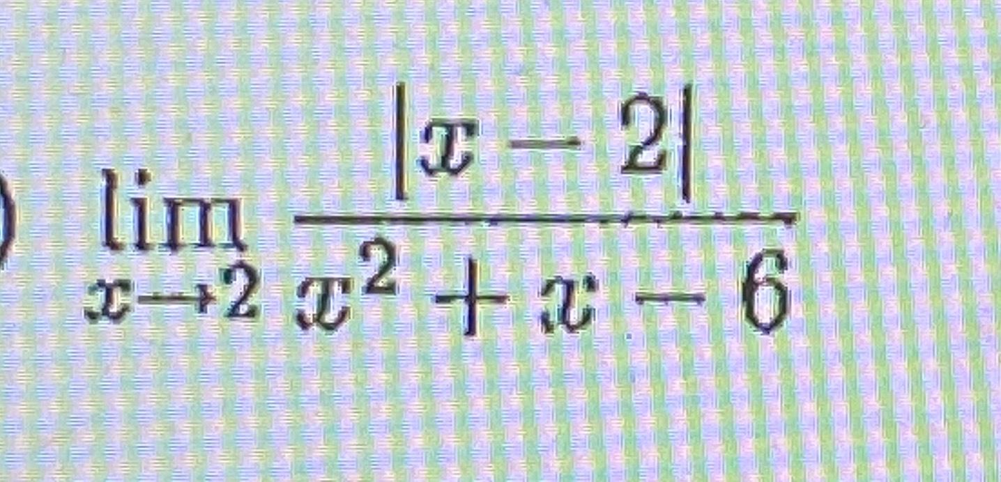 Solved limx→2|x-2|x2+x-6 | Chegg.com