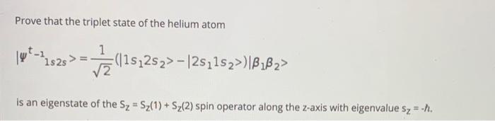 Solved Prove that the triplet state of the helium atom jyt | Chegg.com