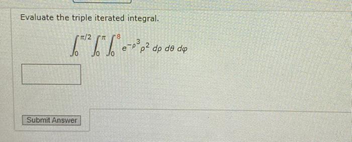 Solved Evaluate the triple iterated integral. p2 dp de do | Chegg.com