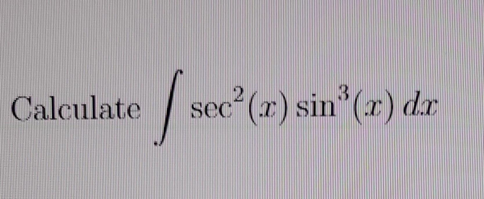Solved Calculate ∫sec2(x)sin3(x)dx | Chegg.com