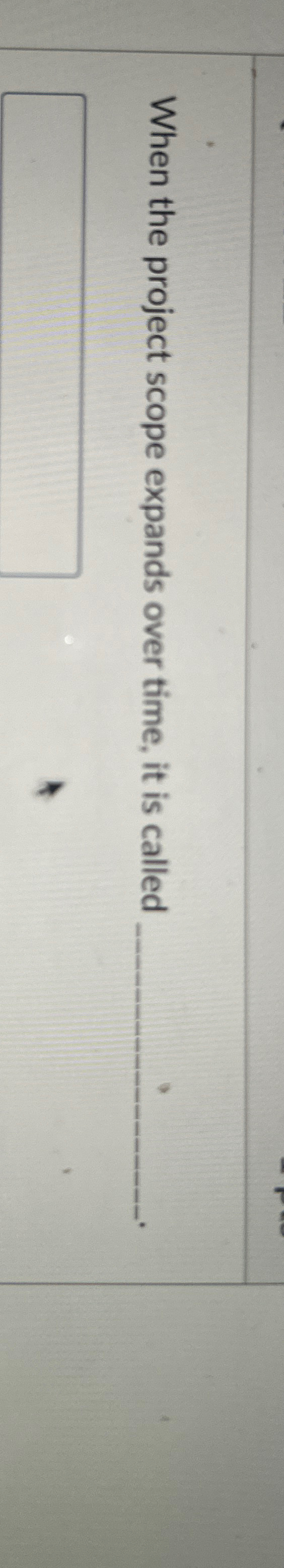 Solved When the project scope expands over time, it is | Chegg.com