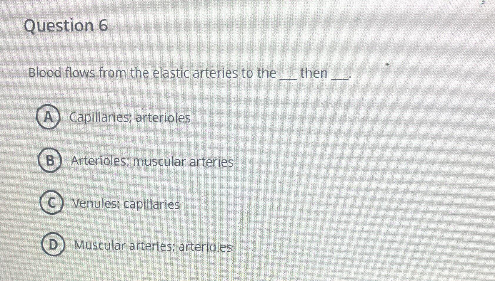 Solved Question 6Blood flows from the elastic arteries to | Chegg.com