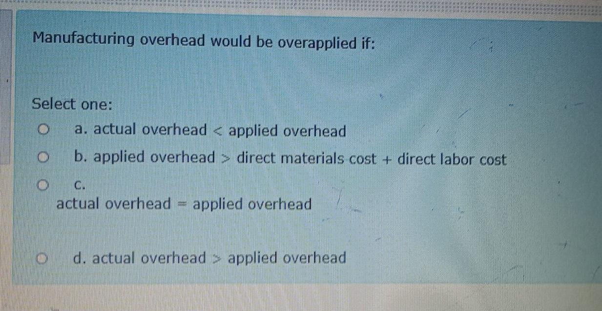 Solved Manufacturing overhead would be overapplied if: | Chegg.com