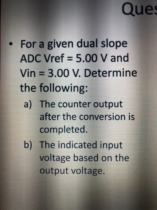 Solved Ques • For a given dual slope ADC Vref = 5.00 V and | Chegg.com
