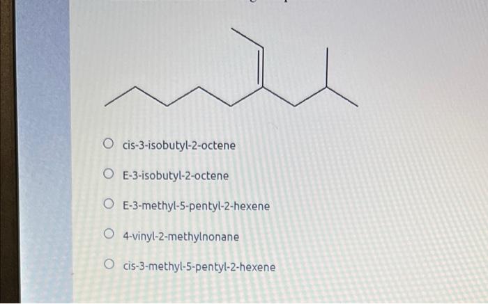 Solved O cis-3-isobutyl-2-octene O E-3-isobutyl-2-octene O | Chegg.com