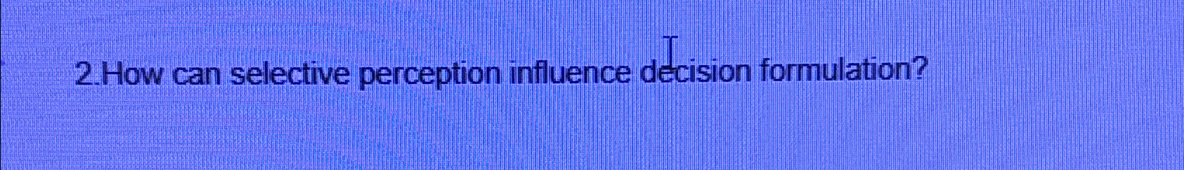 Solved 2.How can selective perception influence decision | Chegg.com