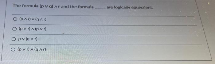 Solved The formula (p∨q)∧r and the formula are logically | Chegg.com