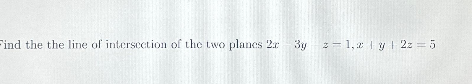 Solved Find the the line of intersection of the two planes | Chegg.com