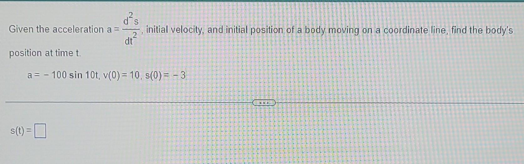 Solved Given the acceleration a=dt2d2s, initial velocity, | Chegg.com