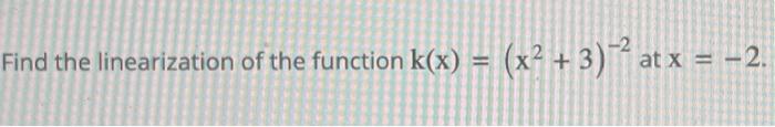 Solved Find the linearization of the function k(x)=(x2+3)−2 | Chegg.com