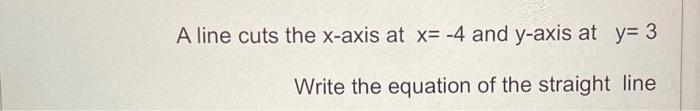 Solved A line cuts the x-axis at x= -4 and y-axis at y= 3 | Chegg.com