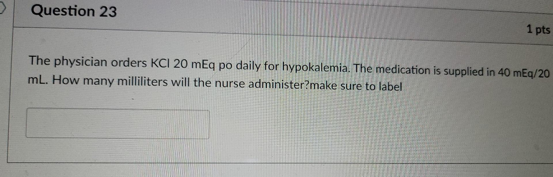 Solved Question 23 1 pts The physician orders KCl 20 mEq po | Chegg.com