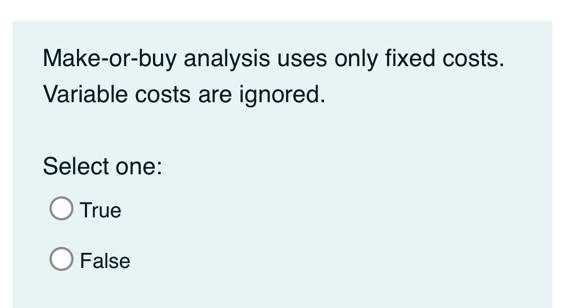 Solved Make-or-buy analysis uses only fixed costs. Variable | Chegg.com