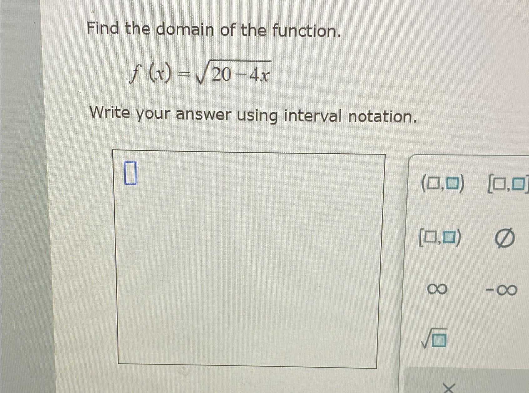 Solved Find the domain of the function.f(x)=20-4x2Write your | Chegg.com