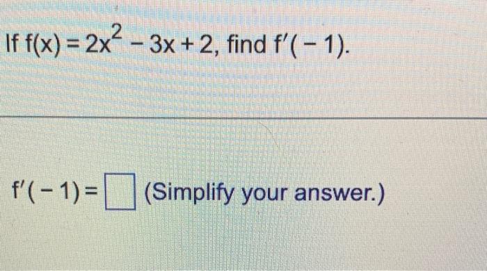 Solved If f(x)=2x2−3x+2, find f′(−1) f′(−1)= (Simplify your | Chegg.com