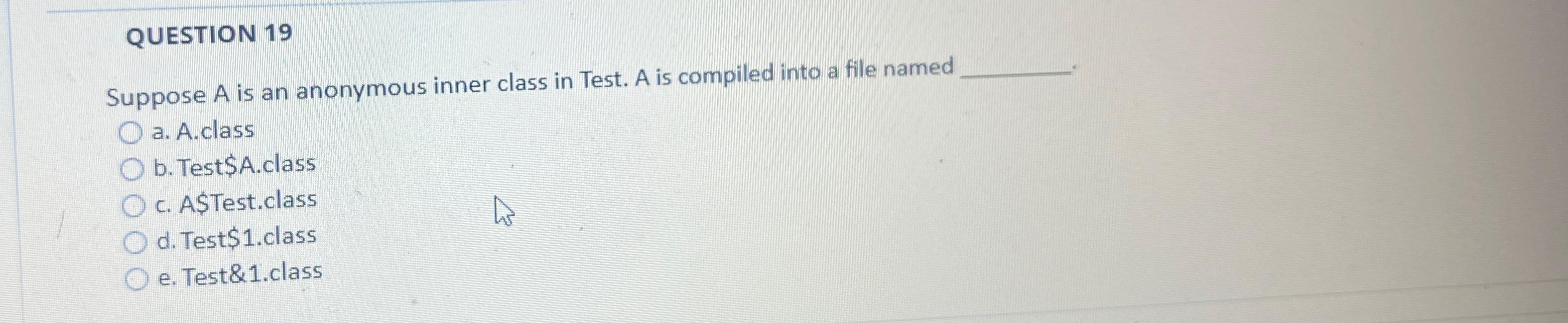 Solved QUESTION 19Suppose A ﻿is an anonymous inner class in | Chegg.com