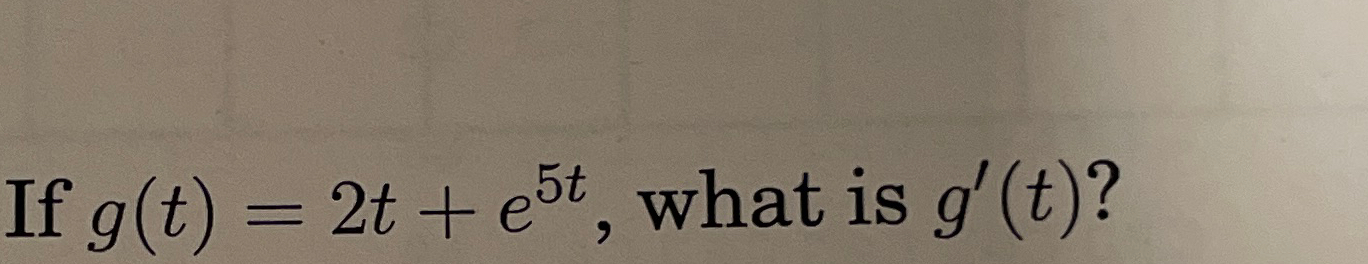 Solved If g(t)=2t+e5t, ﻿what is g'(t)? | Chegg.com