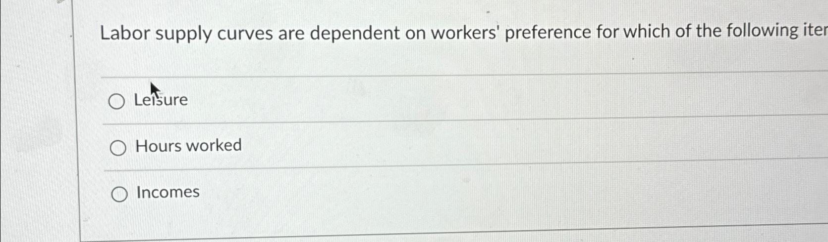 Solved Labor supply curves are dependent on workers' | Chegg.com