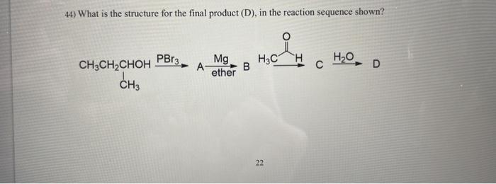 Solved 44) What is the structure for the final product (D), | Chegg.com