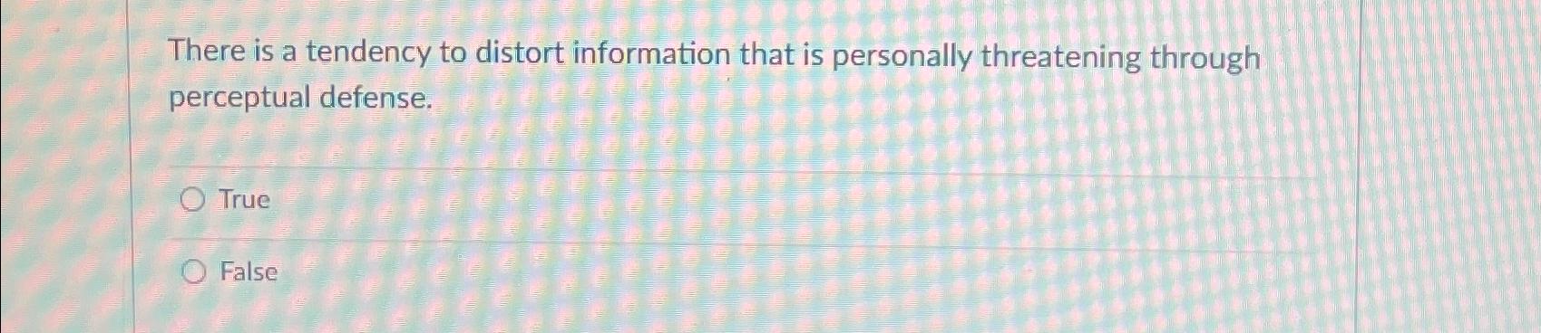 Solved There is a tendency to distort information that is | Chegg.com
