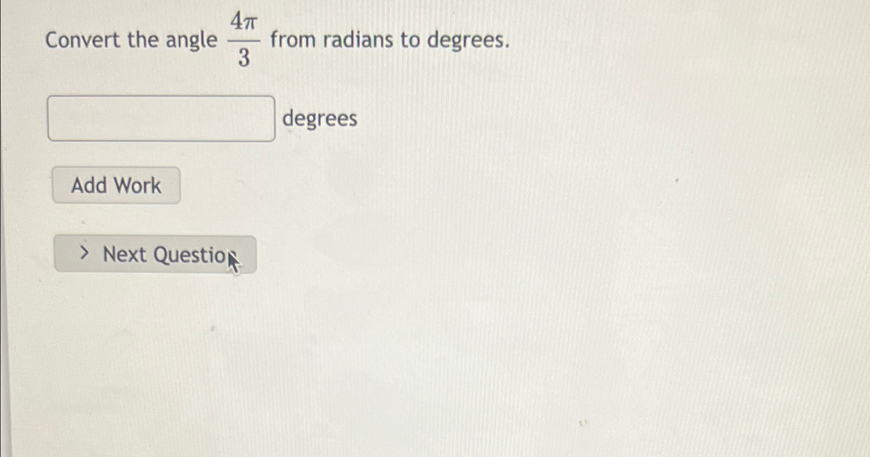 Solved Convert the angle 4π3 ﻿from radians to | Chegg.com