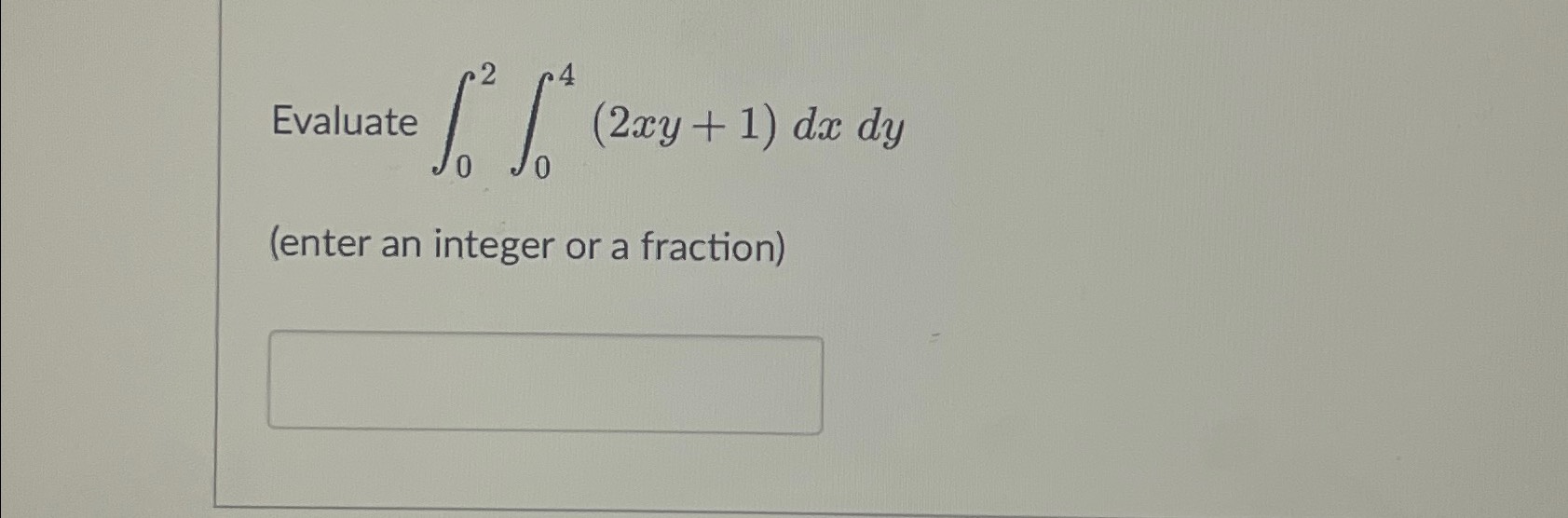 Solved Evaluate ∫02∫04(2xy+1)dxdy (enter an integer or a | Chegg.com