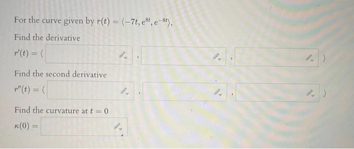 Solved For the curve given by r(t) = (-7t, et, e-8t), Find | Chegg.com