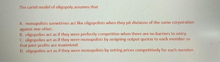 Solved The cartel model of oligopoly assumes that A. | Chegg.com
