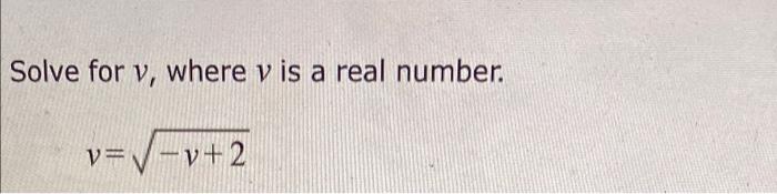 Solved Solve for v, where v is a real number. v=√-v+2 | Chegg.com