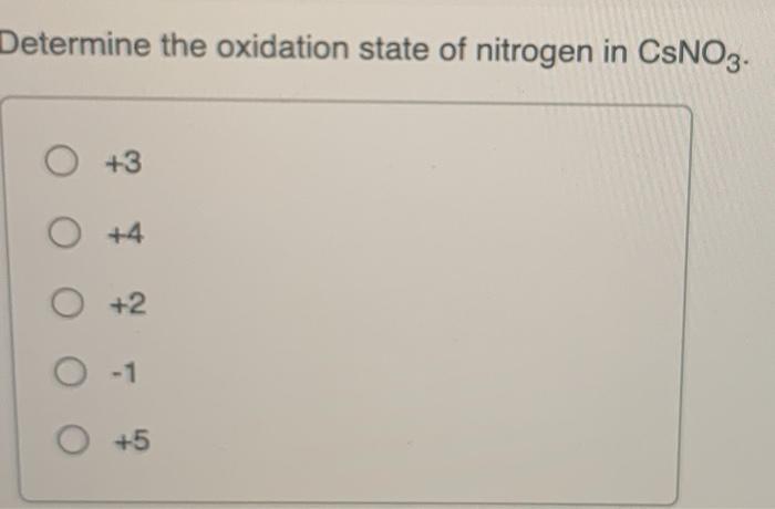 Solved Determine the oxidation state of nitrogen in CsNO3. O | Chegg.com