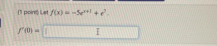 Solved ( 1 point) Let f(x)=−5ex+1+e7. f′(0)= | Chegg.com