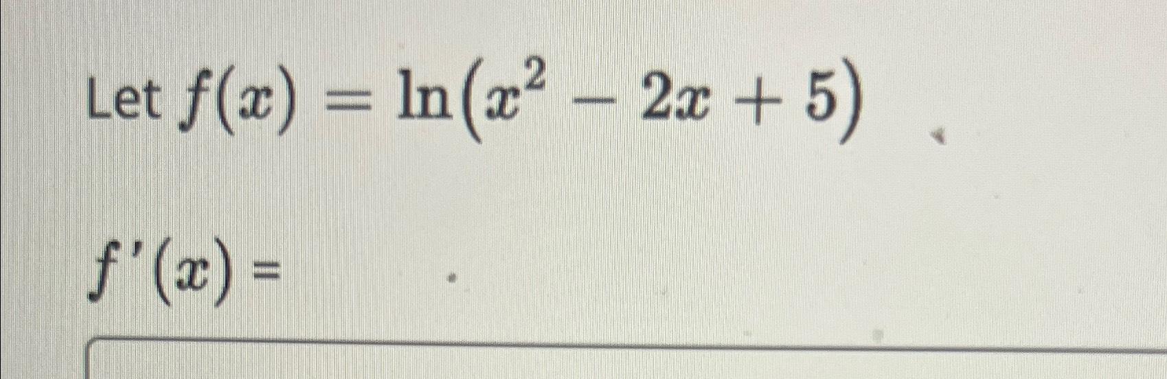 Solved Let f(x)=ln(x2-2x+5)f'(x)= | Chegg.com