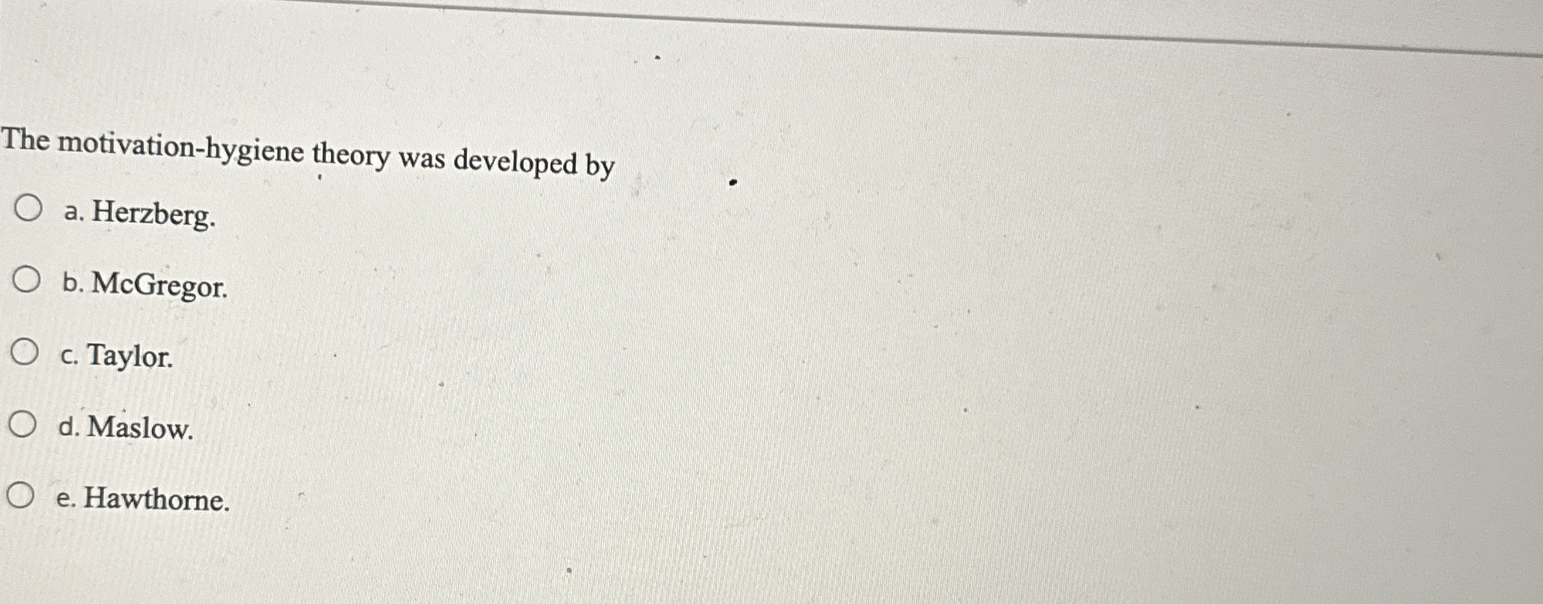 Solved The motivation-hygiene theory was developed bya. | Chegg.com