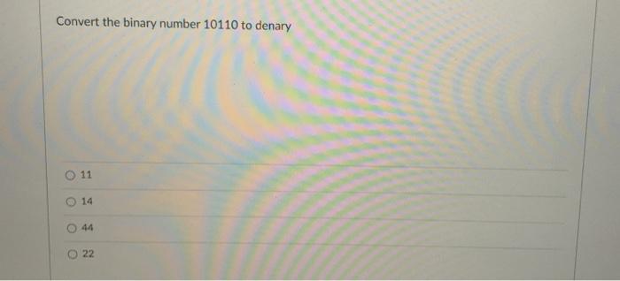 Solved Convert the binary number 10110 to denary O 11 14 44 | Chegg.com