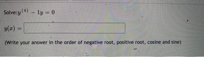 Solved Solve: y(4)−1y=0 y(x) (Write your answer in the order | Chegg.com