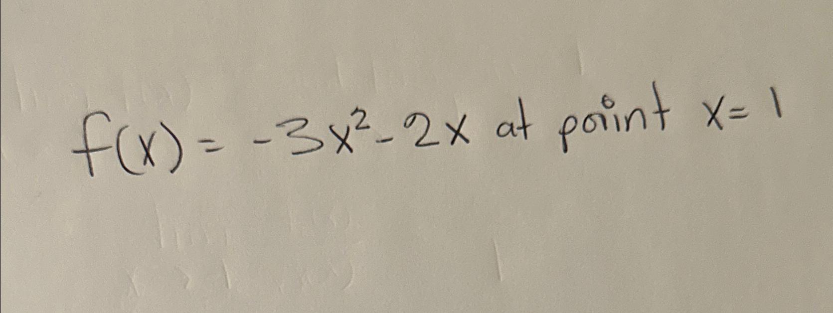 Solved f(x)=-3x2-2x ﻿at point x=1 | Chegg.com