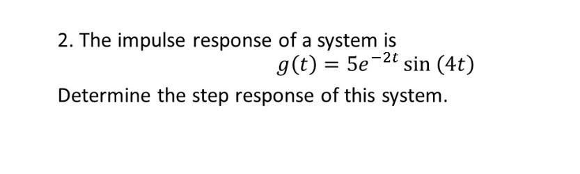 Solved 2. The impulse response of a system is g(t) = 5e-2t | Chegg.com