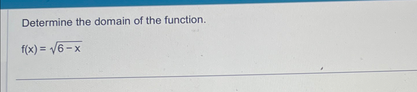 Solved Determine the domain of the function.f(x)=6-x2 | Chegg.com