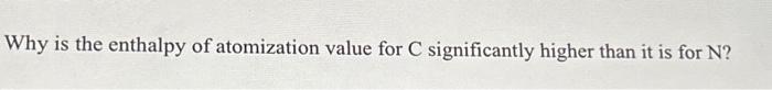 Solved Why is the enthalpy of atomization value for C | Chegg.com