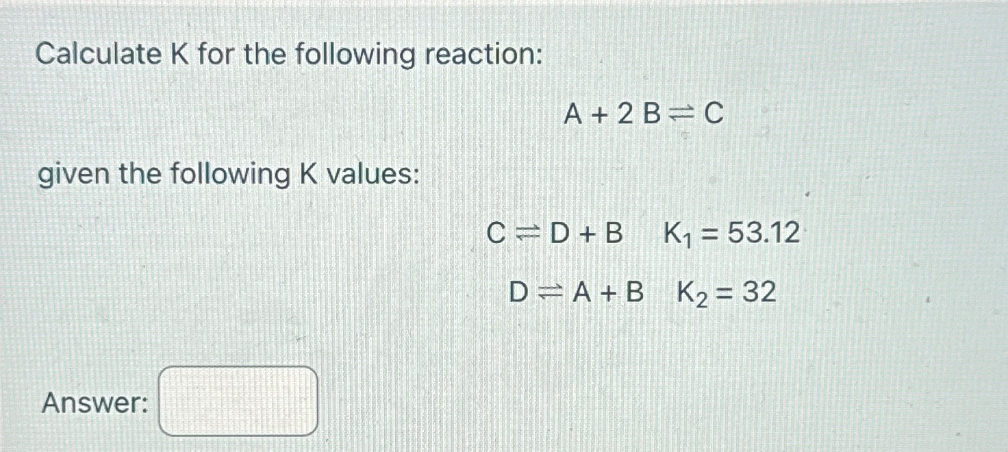 Solved Calculate K ﻿for the following reaction:A+2B⇌Cgiven | Chegg.com