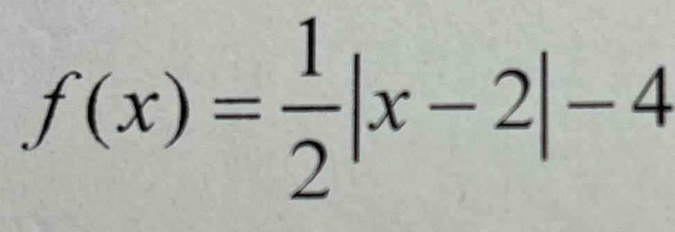 Solved f(x)=12|x-2|-4 | Chegg.com