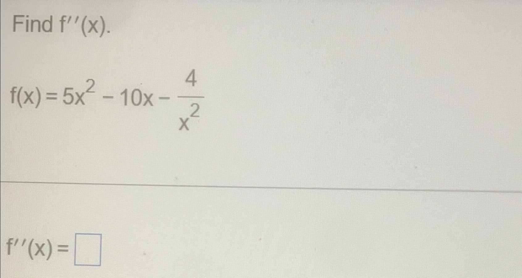 Solved Find f''(x).f(x)=5x2-10x-4x2f''(x)= | Chegg.com